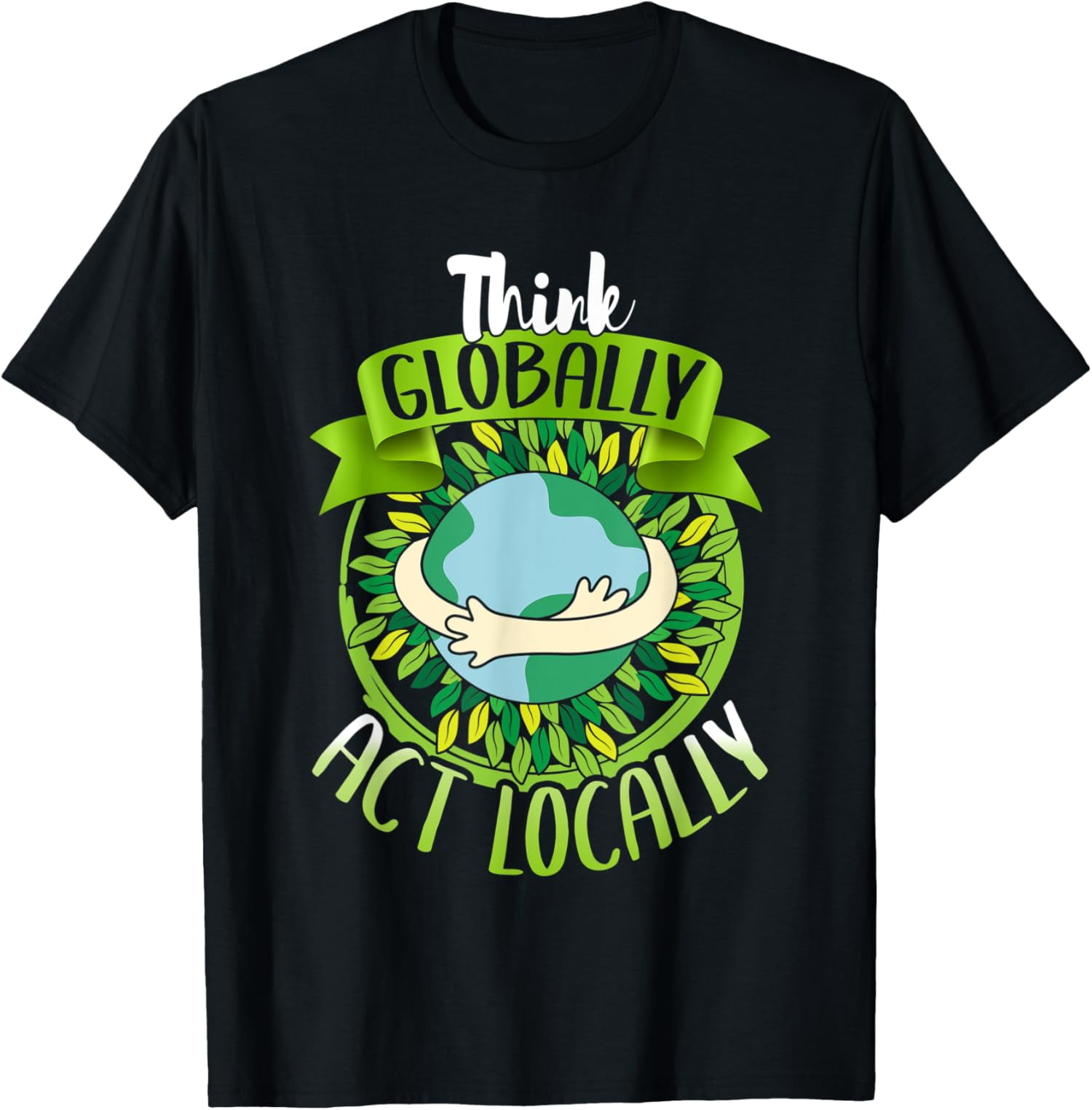 think globally act locally! global change Eco friendly T-Shirt ...
