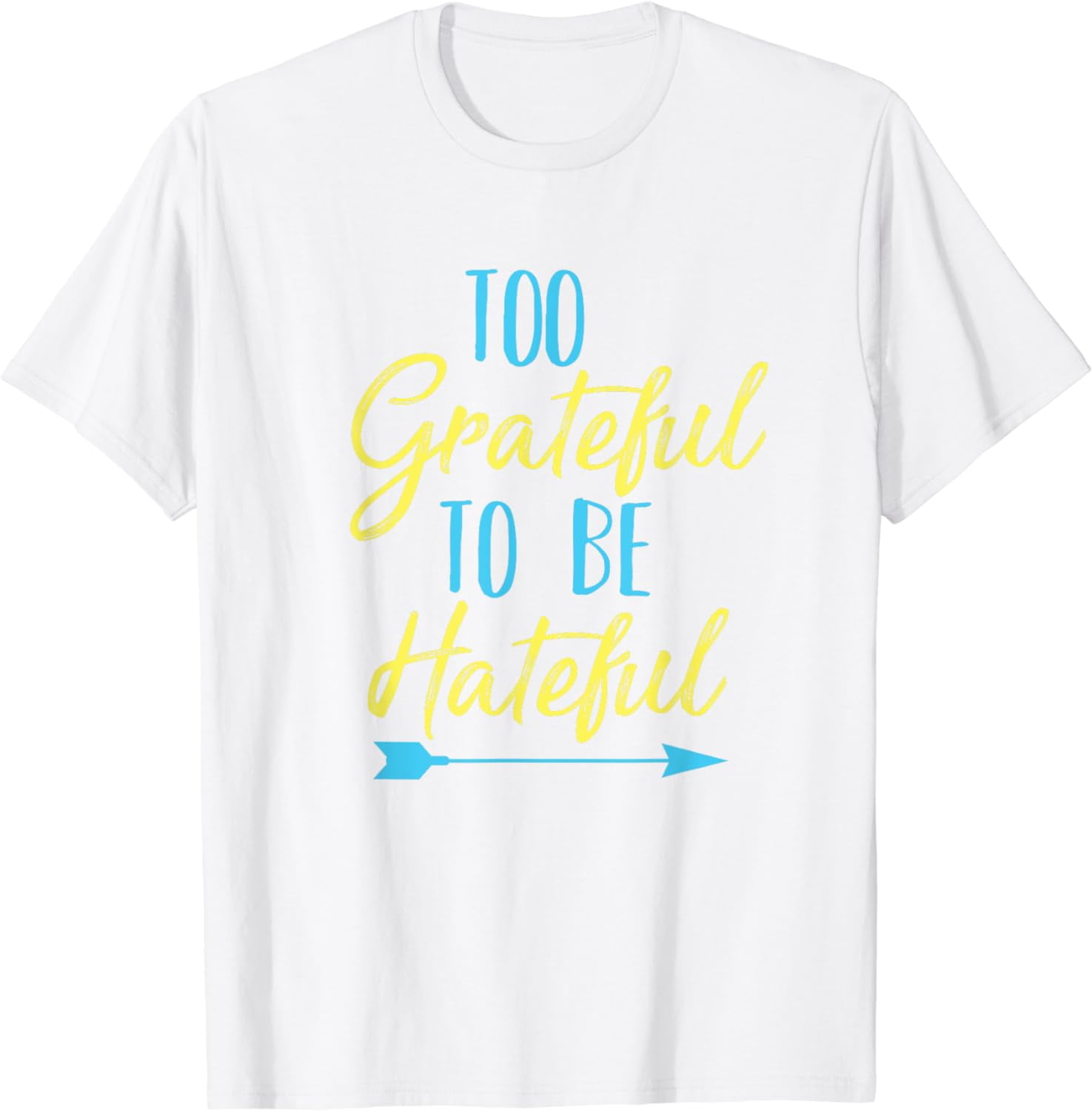 too grateful to be hateful inspirational quote motivational T-Shirt ...
