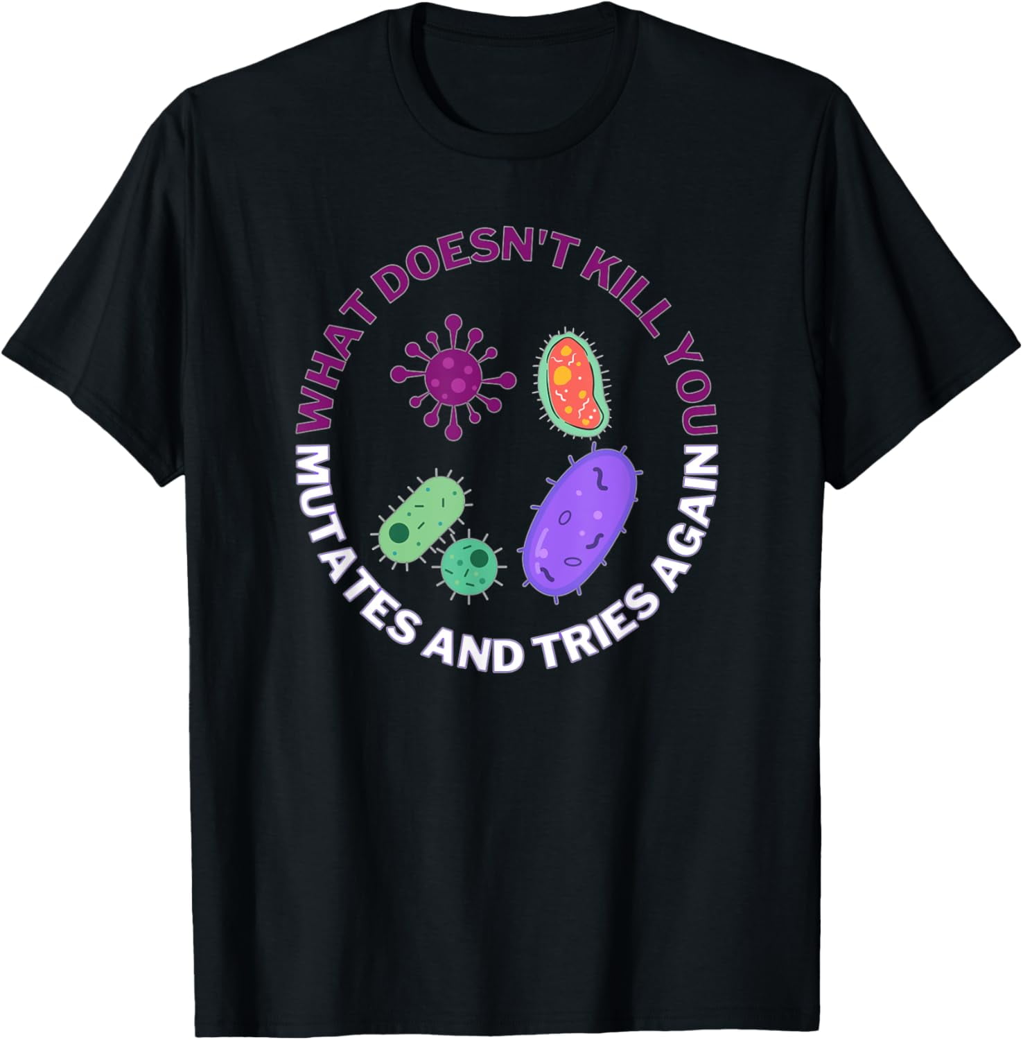 what doesn't kill you mutates and tries again microbiology T-Shirt ...