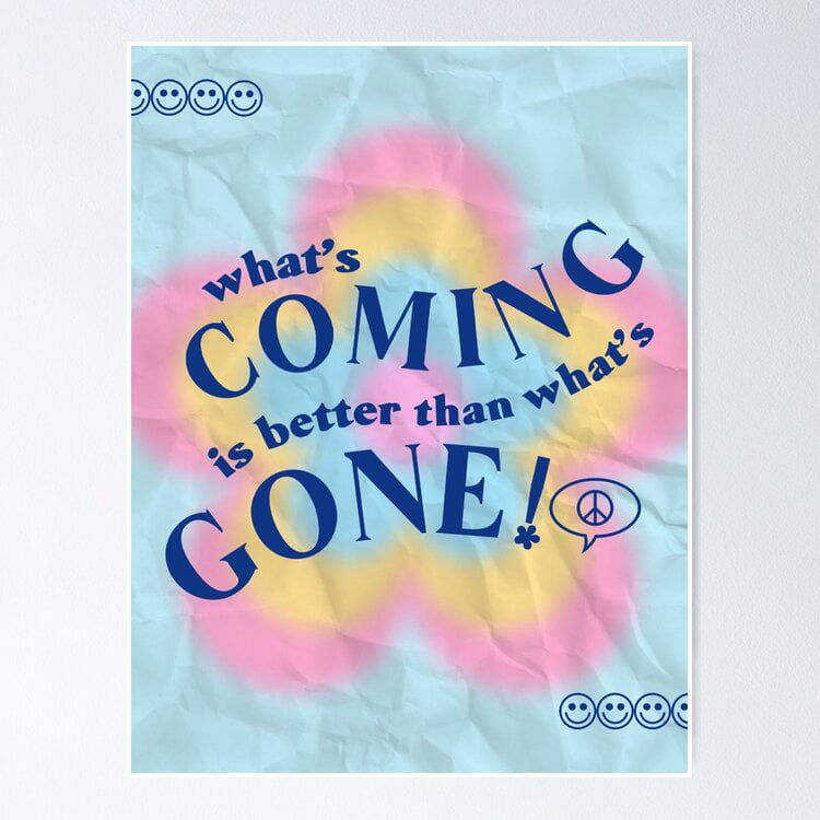 what's coming is better than what's gone UNFRAMED Poster, 24x36 ...