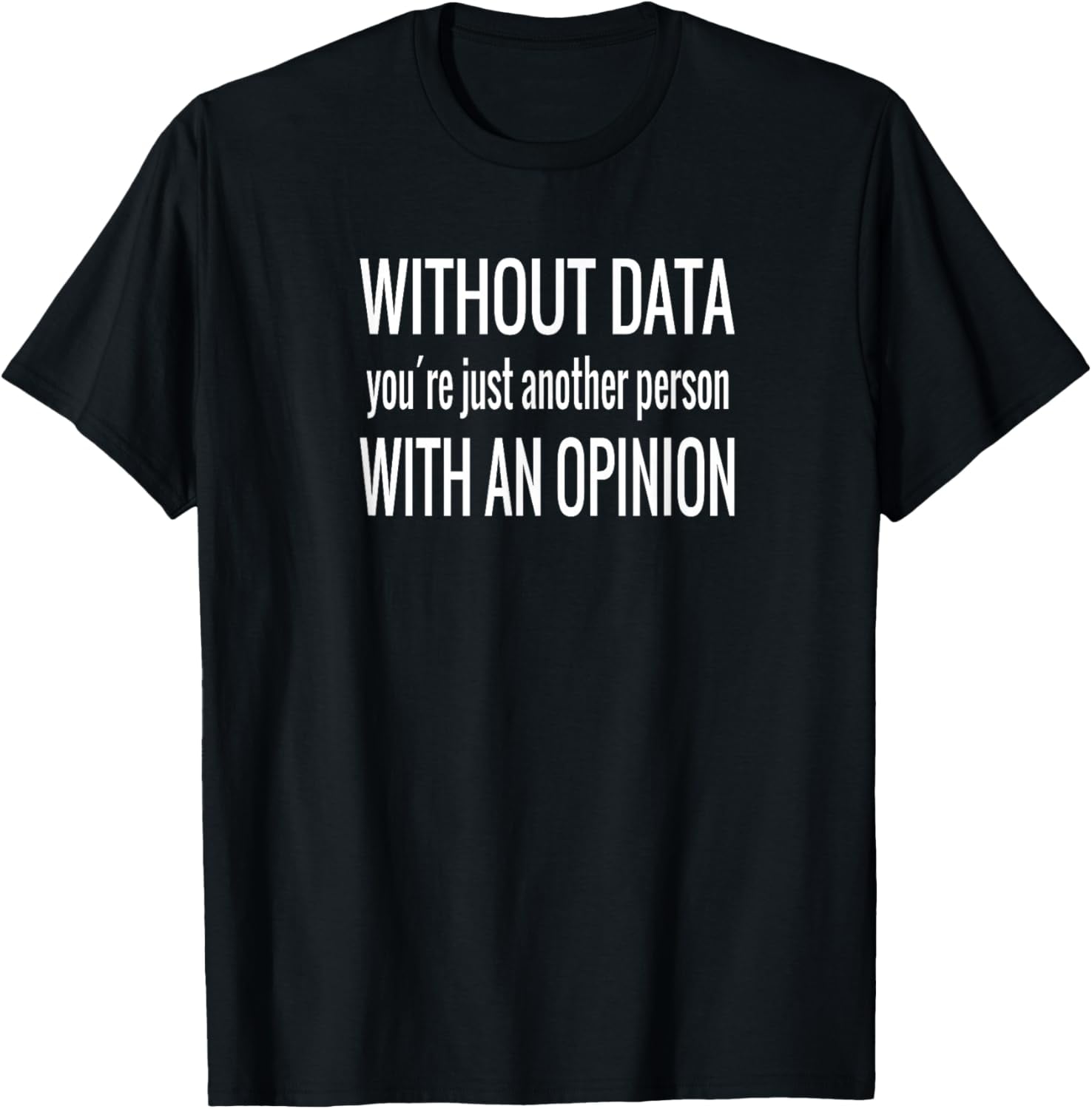 without data you're just another person with an opinion - Walmart.com