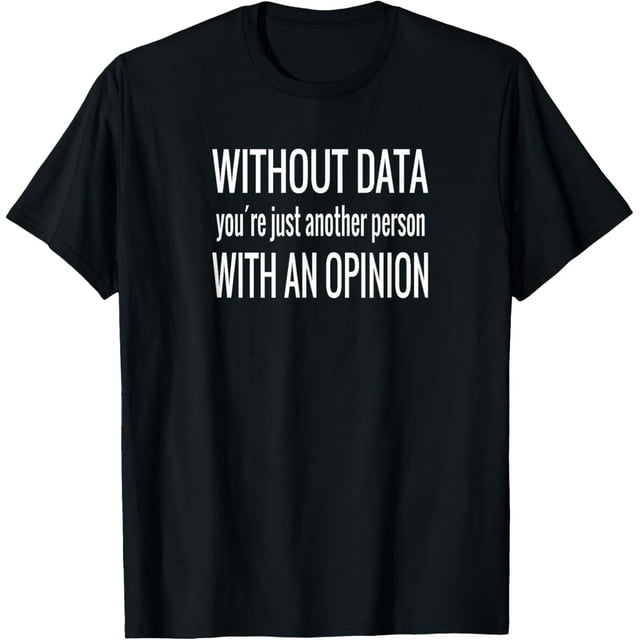 without data you're just another person with an opinion - Walmart.com