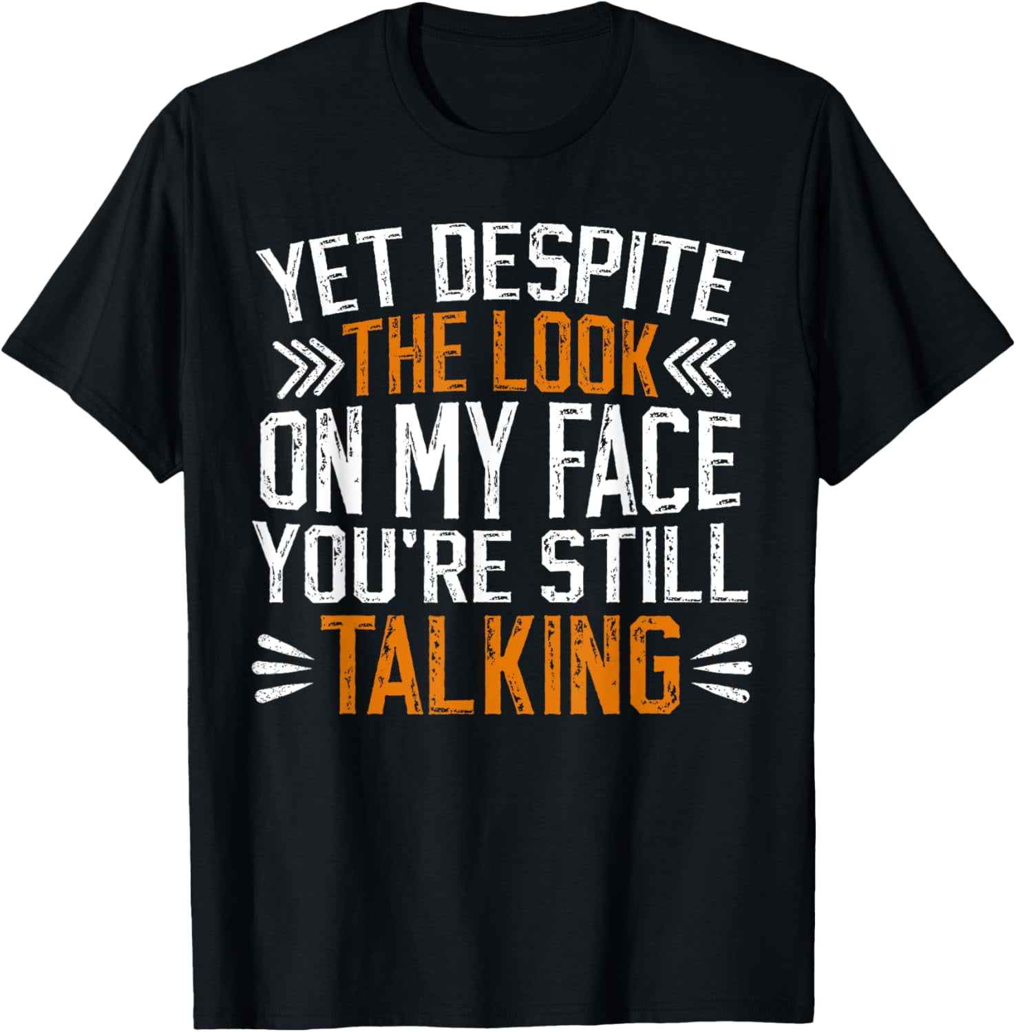 yet despite the look on my face you are still talking funny T-Shirt ...