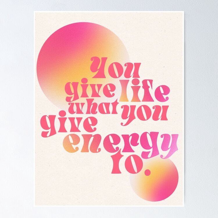 you give life what you give energy to Poster - KIRA.1011, UNFRAMED ...