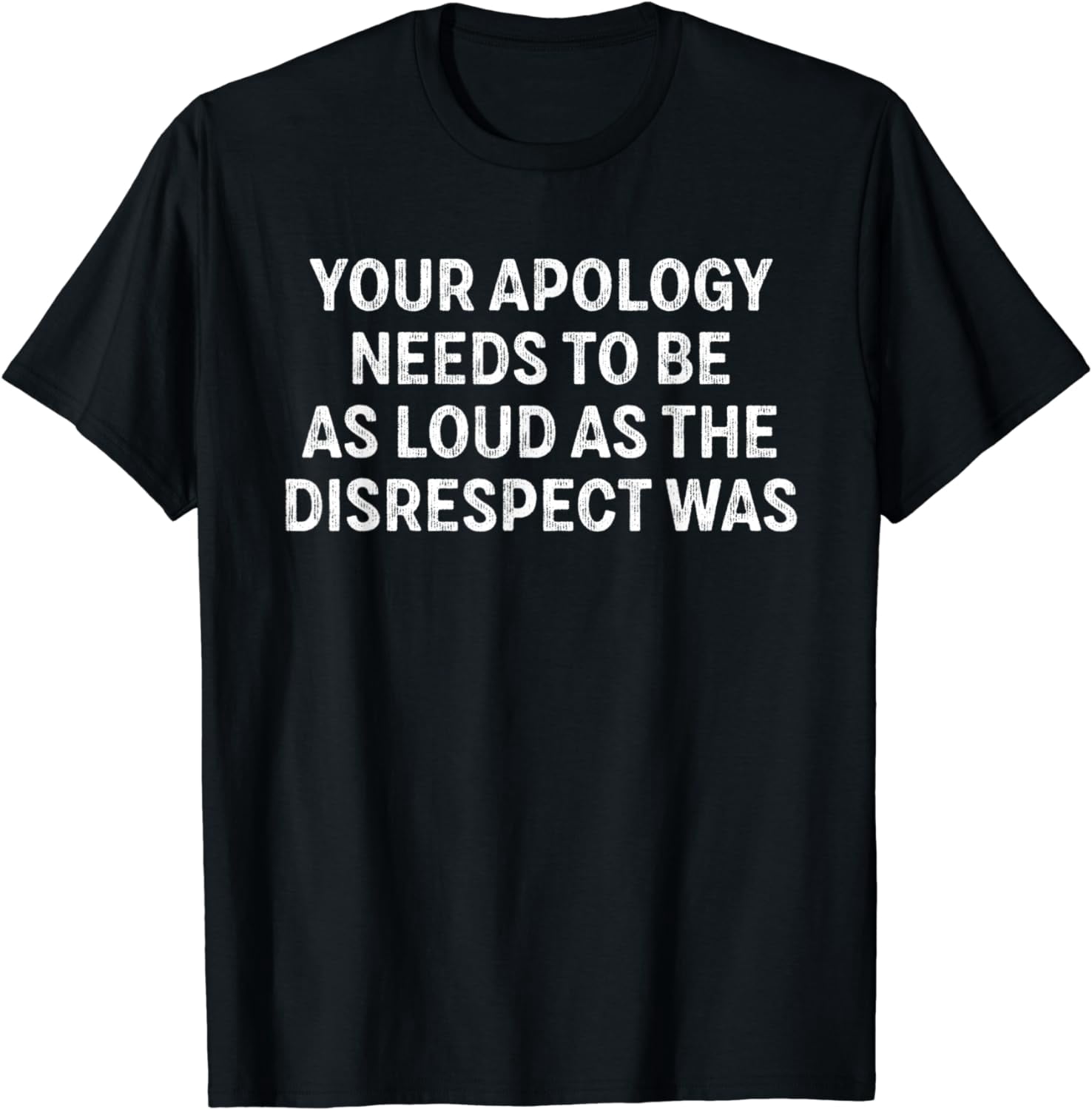 your apology needs to be as loud as the disrespect was T-Shirt ...